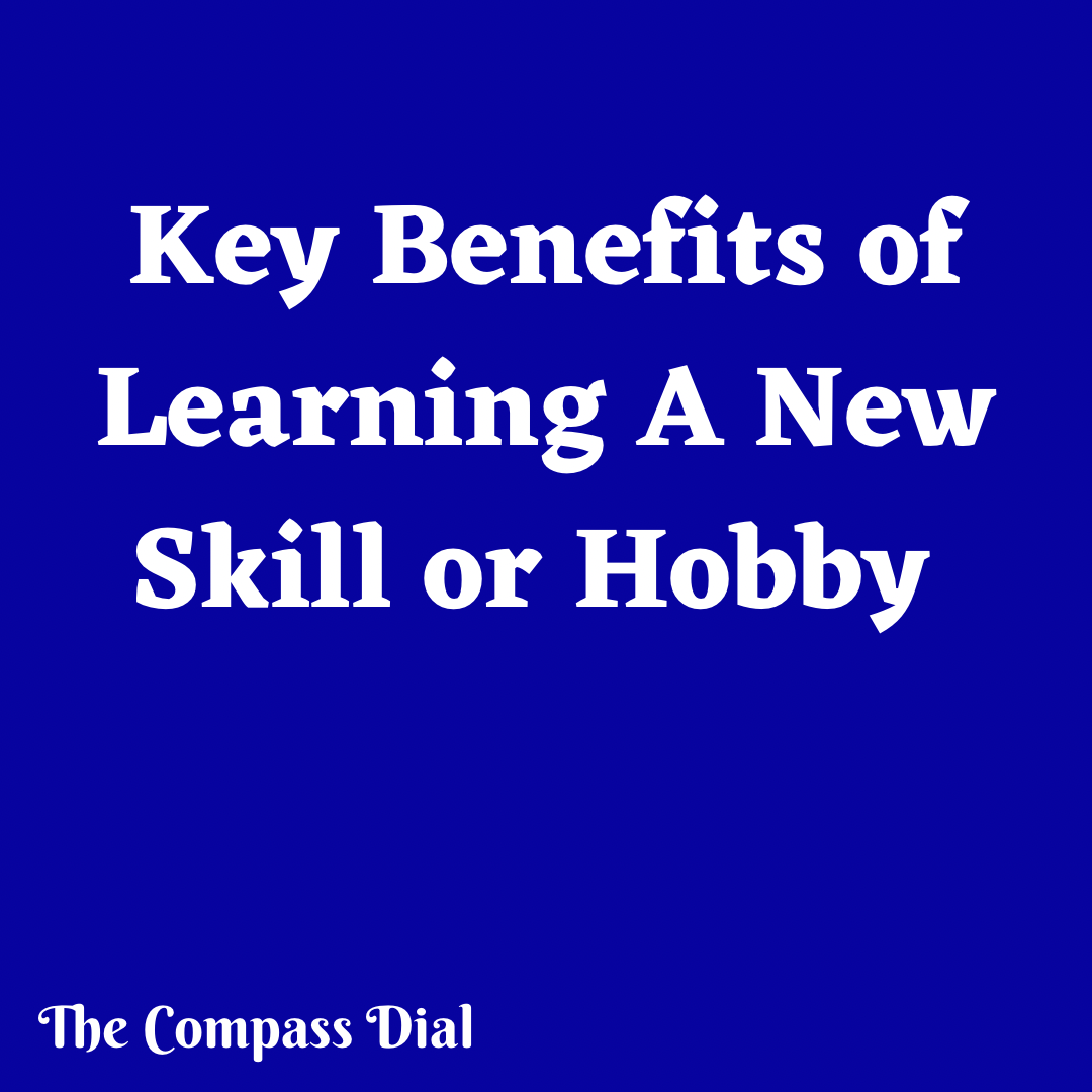4 Key Benefits of Learning a New Skill or Hobby | The Compass Dial