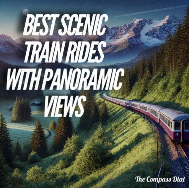 7 Best Scenic Train Rides with Panoramic Views | The Compass Dial