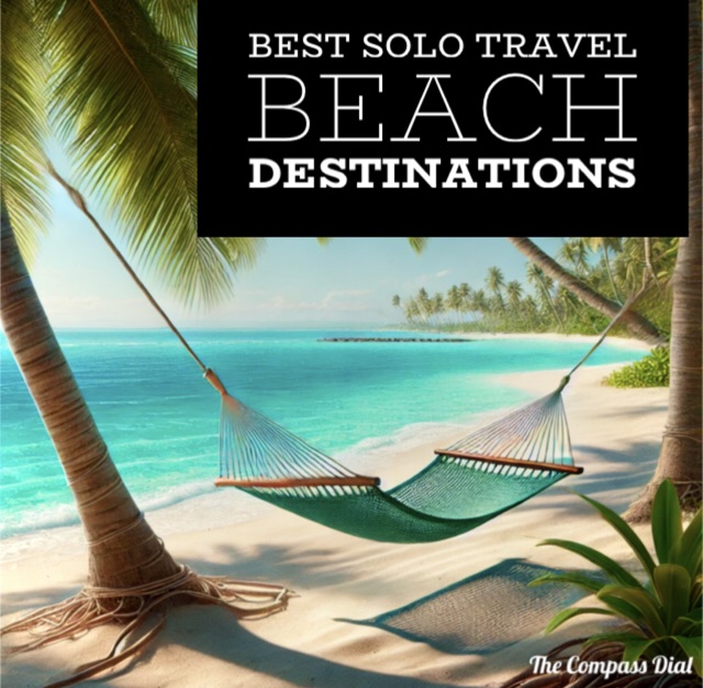 7 Best Solo Travel Beach Destinations | The Compass Dial